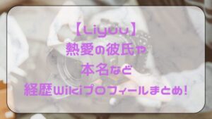 【Liyuu】熱愛の彼氏や本名など経歴Wikiプロフィールまとめ！